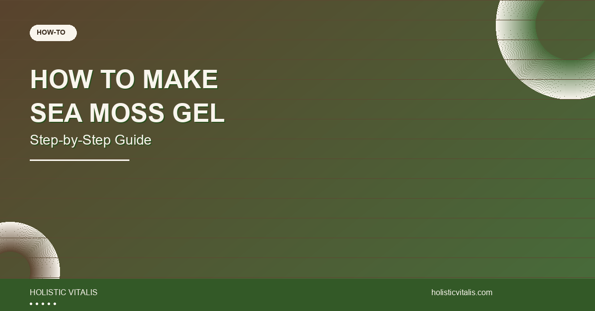 How to Make Sea Moss Gel at Home (Step-by-Step) | Holistic Vitalis