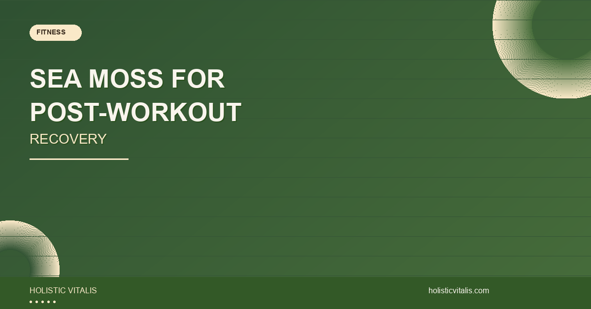 Sea Moss for Post-Workout Recovery | Holistic Vitalis